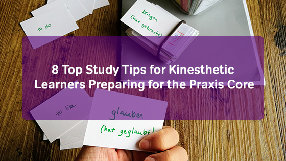 8 Top Study Tips for Kinesthetic Learners Preparing for the Praxis Core